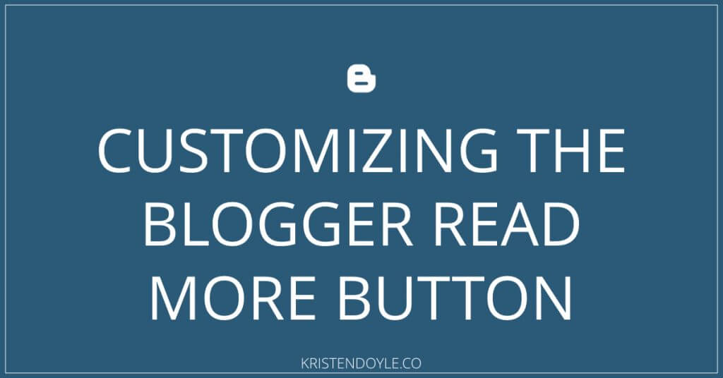 How to Customize the Blogger Read More Button - Kristen Doyle Web Design