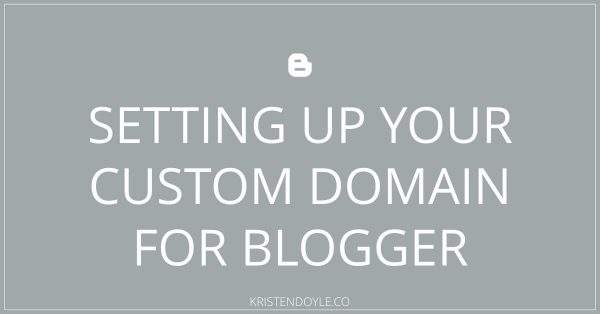 Setting Up your Custom Domain for Blogger with GoDaddy - Kristen Doyle ...