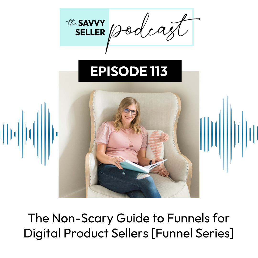 The Guide to Funnels for Digital Product Sellers (ep. 113)